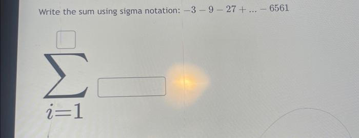 Solved Write the sum using sigma notation: –3 – 9 – 27 + ... | Chegg.com