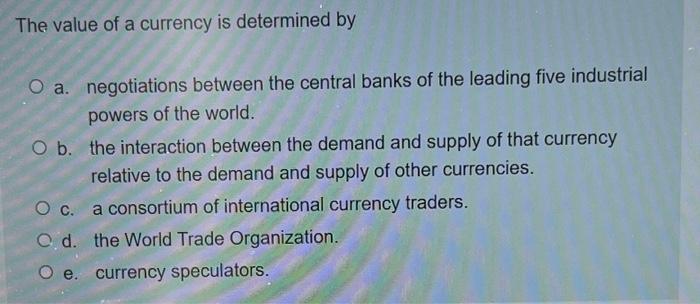 Solved The value of a currency is determined by O a. | Chegg.com