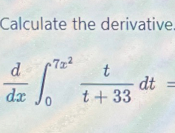Solved Calculate the derivativeddx∫07x2tt+33dt= | Chegg.com