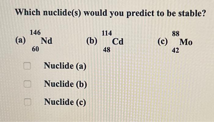 Solved Which nuclide(s) would you predict to be stable? (a) | Chegg.com