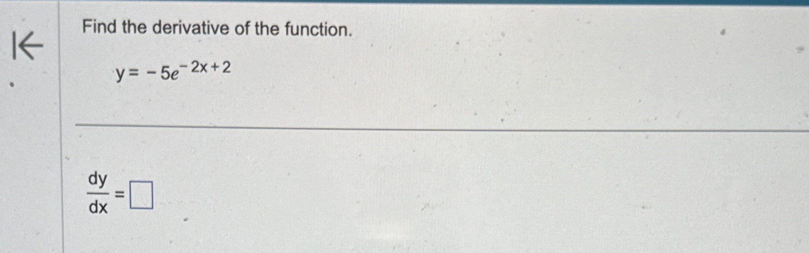 Solved Find the derivative of the function.y=-5e-2x+2dydx= | Chegg.com