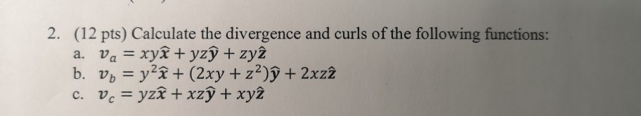 Solved 2. (12 pts) Calculate the divergence and curls of the | Chegg.com