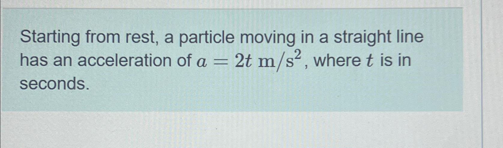 Starting from rest, a particle moving in a straight | Chegg.com