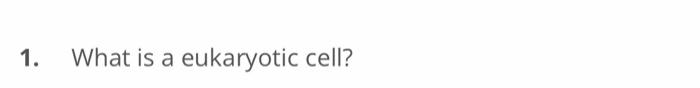 Solved 1. What is a eukaryotic cell? | Chegg.com