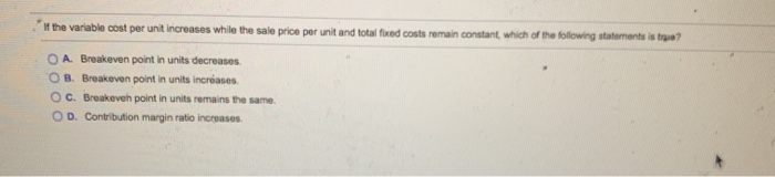 Solved If the variable cost per unit increases while the | Chegg.com
