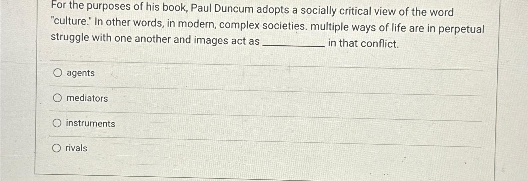 Solved For the purposes of his book, Paul Duncum adopts a | Chegg.com