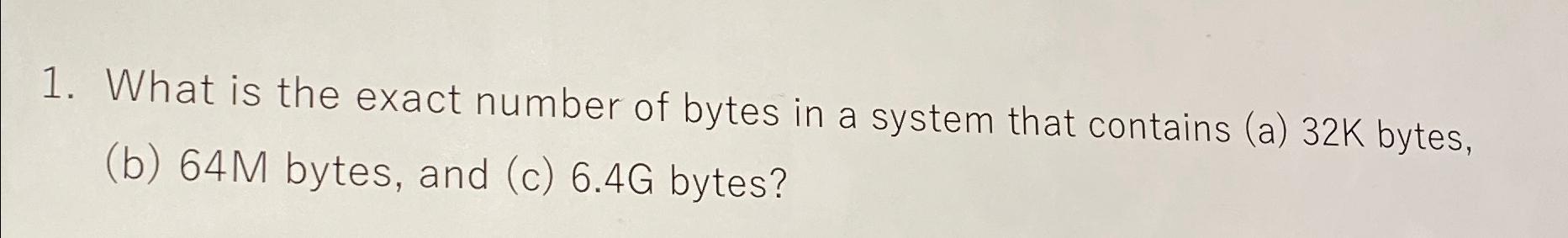 Solved What is the exact number of bytes in a system that | Chegg.com