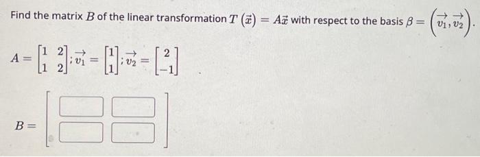 Solved Find the matrix B of the linear transformation | Chegg.com