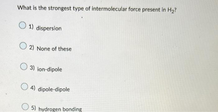 Solved What is the strongest type of intermolecular force | Chegg.com