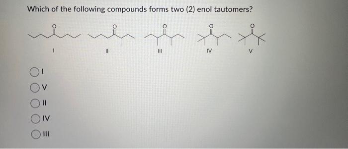 Solved Which of the following compounds forms two (2) enol | Chegg.com