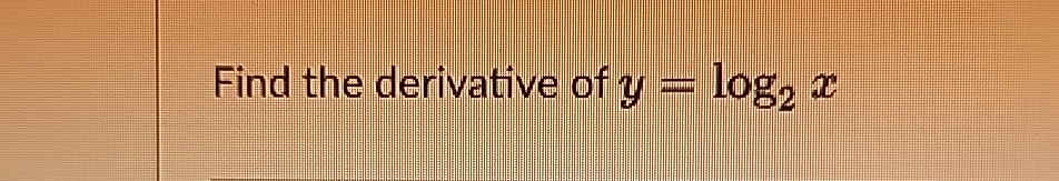 Solved Find the derivative of y=log2x | Chegg.com
