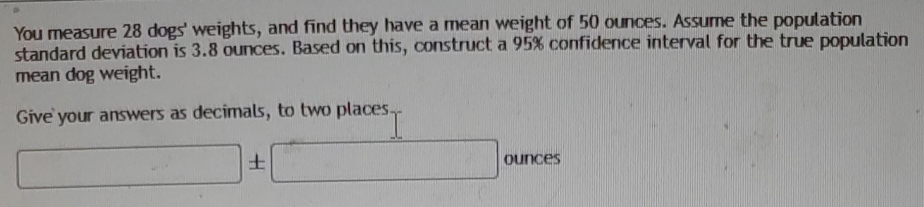 Solved You measure 28 dogs' weights, and find they have a | Chegg.com
