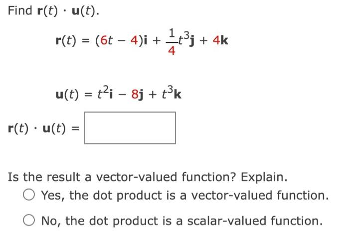 Solved Find r(t)⋅u(t) r(t)=(6t−4)i+41t3j+4k u(t)=t2i−8j+t3k | Chegg.com