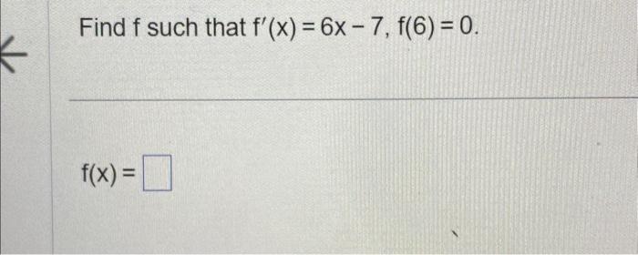 Solved Find f such that f′(x)=6x−7,f(6)=0 f(x)= | Chegg.com