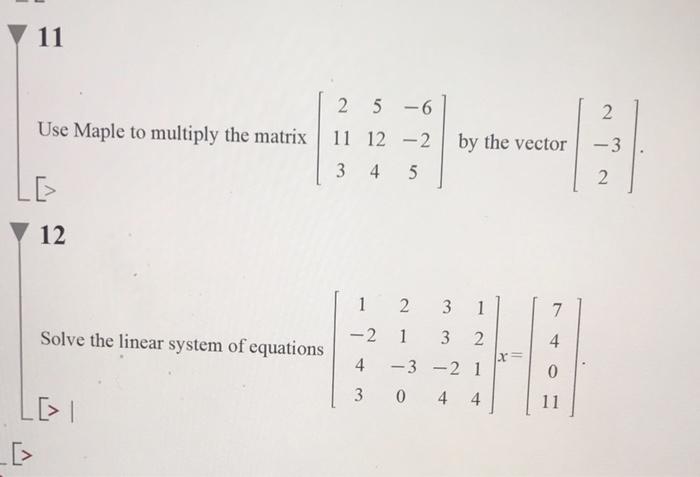 Solved Use Maple To Multiply The Matrix ⎣⎡21135124−6−25⎦⎤ By