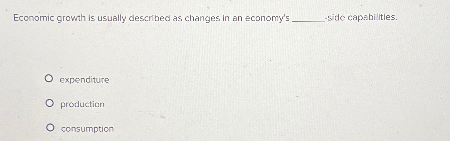 Solved Economic growth is usually described as changes in an | Chegg.com
