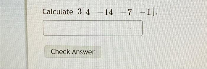 Solved Calculate 3[4 –14 -7 -1]. - Check Answer | Chegg.com