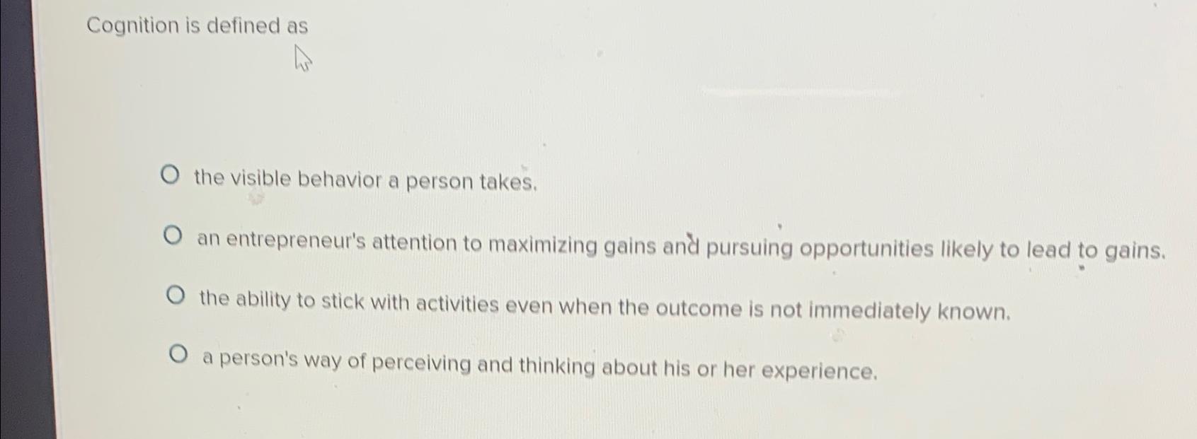 Solved Cognition is defined asthe visible behavior a person | Chegg.com