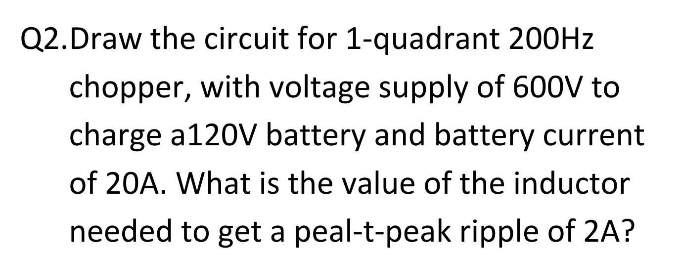 Solved Q2.Draw the circuit for 1-quadrant 200 Hz chopper, | Chegg.com