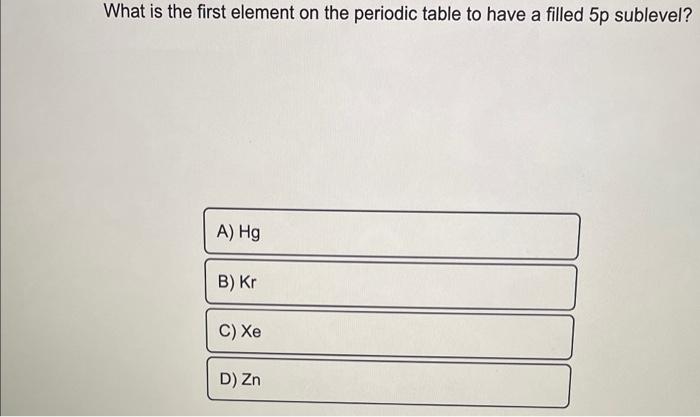 Solved What is the first element on the periodic table to | Chegg.com