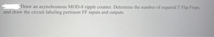 Solved Draw an asynchronous MOD-8 ripple counter. Determine | Chegg.com
