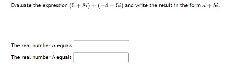 Solved Evaluate the expression (5+8i)+(-4-5i) ﻿and write the | Chegg.com