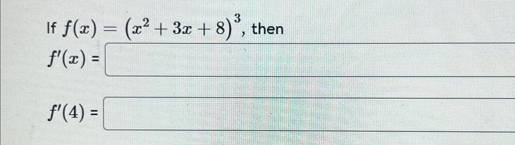 Solved If f(x)=(x2+3x+8)3, ﻿thenf'(x)=f'(4)= | Chegg.com