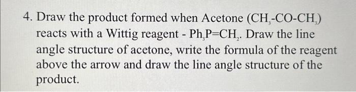 Solved 4. Draw the product formed when Acetone (CH3−CO−CH3) | Chegg.com