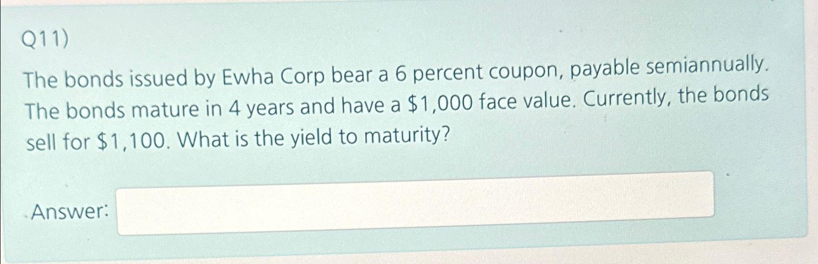 Solved Q11)The bonds issued by Ewha Corp bear a 6 ﻿percent | Chegg.com