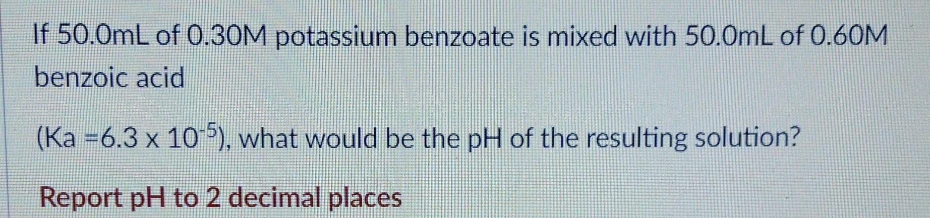 Solved If 50.0 mL of 0.30M potassium benzoate is mixed with | Chegg.com