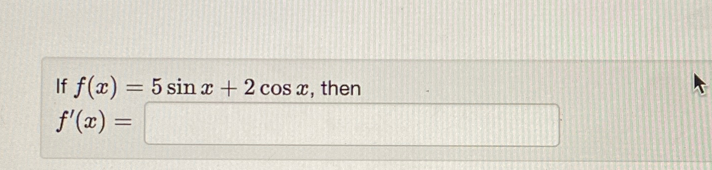 Solved If f(x)=5sinx+2cosx. ﻿thenf'(x)= | Chegg.com