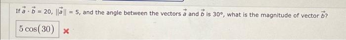 Solved If a b = 20, ||a|| = 5, and the angle between the | Chegg.com