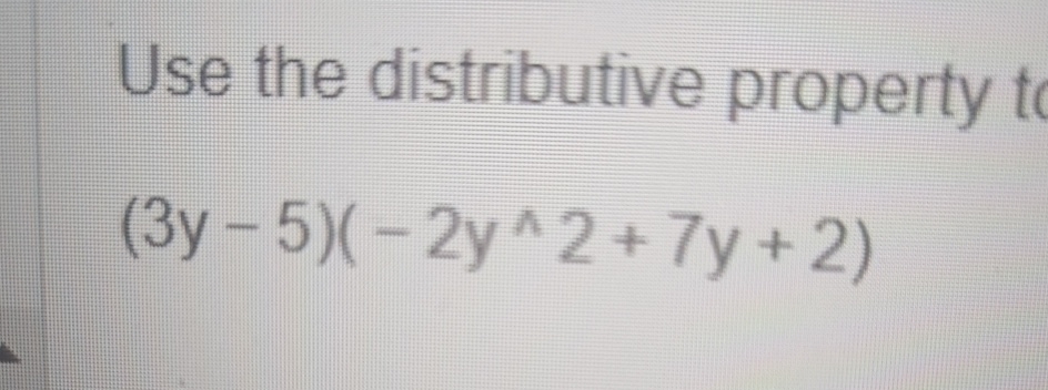 Solved Use the distributive property(3y-5)(-2y???2+7y+2) | Chegg.com