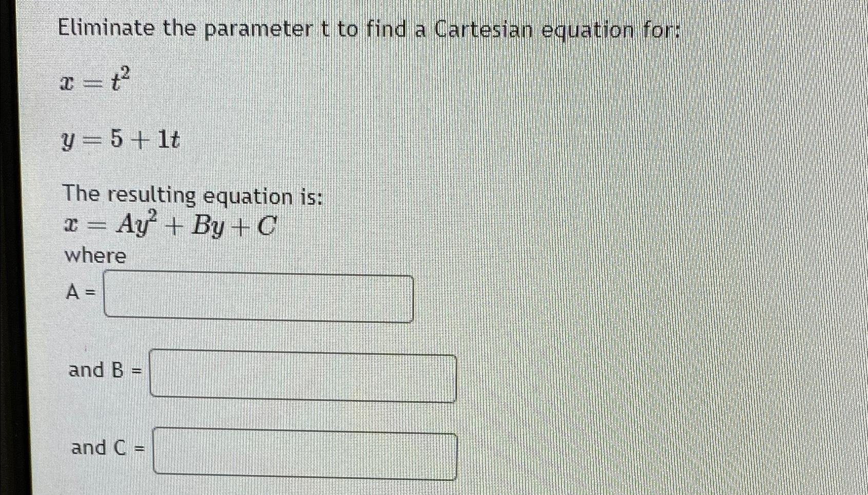 Solved Eliminate the parameter t ﻿to find a Cartesian | Chegg.com