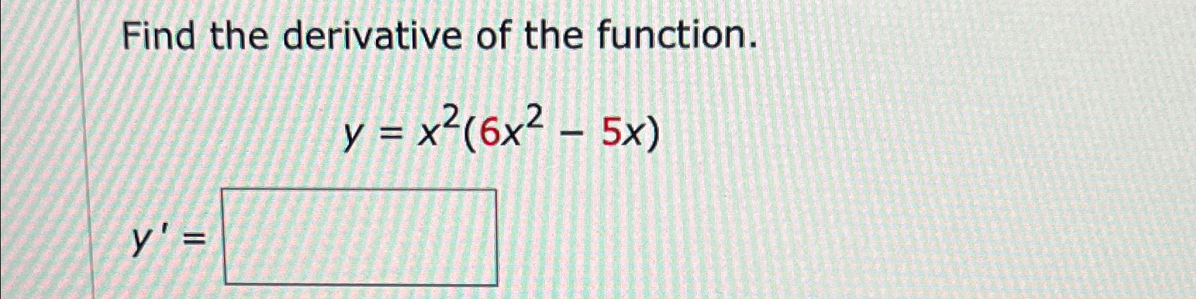 Solved Find the derivative of the function.y=x2(6x2-5x)y'= | Chegg.com