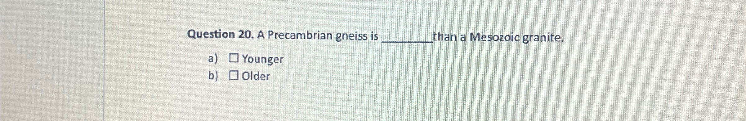 Solved Question 20. ﻿A Precambrian gneiss isa) ﻿Youngerb) | Chegg.com