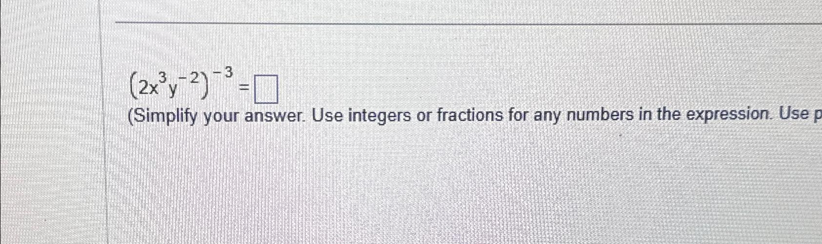Solved (2x3y-2)-3=(Simplify your answer. Use integers or | Chegg.com