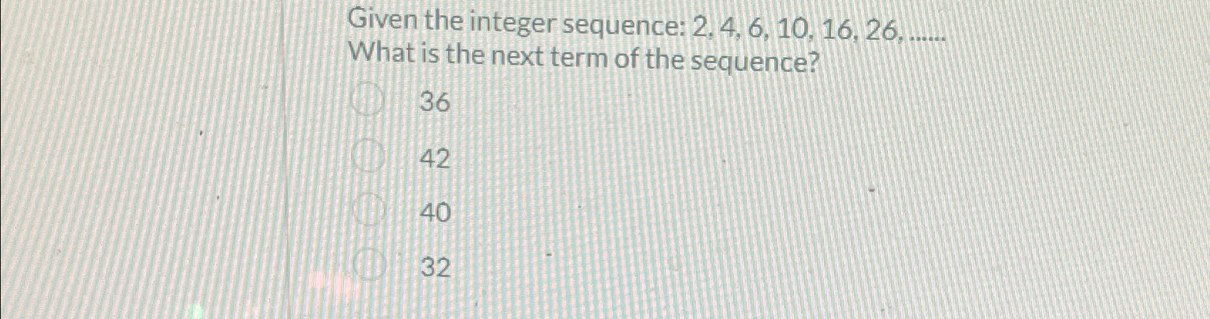 Solved Given the integer sequence: 2,4,6,10,16,26,...... | Chegg.com