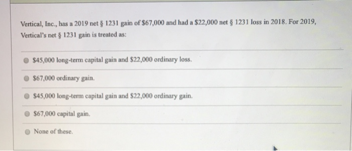 Solved Vertical, Inc., has a 2019 net $ 1231 gain of $67,000 | Chegg.com