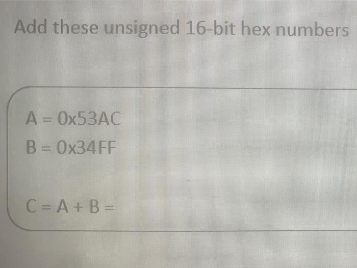Solved Add these unsigned 16-bit hex numbers A= Ox53AC | Chegg.com
