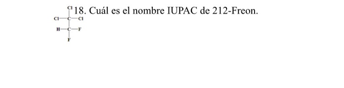 Solved “18. Cuál es el nombre IUPAC de 212-Freon. CI CI HF | Chegg.com