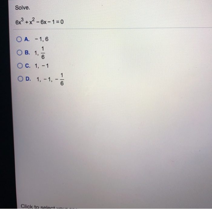 Solved Solve. 6x3 +x-6x-1 0 O A.-1,6 1 O B. 1, 6 O C. 1, 1 O | Chegg.com
