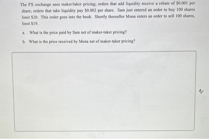 Solved The PX exchange uses maker/taker pricing; orders that | Chegg.com