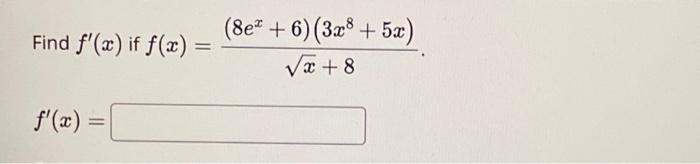 Solved Find f′(x) if f(x)=x+8(8ex+6)(3x8+5x) f′(x)= | Chegg.com