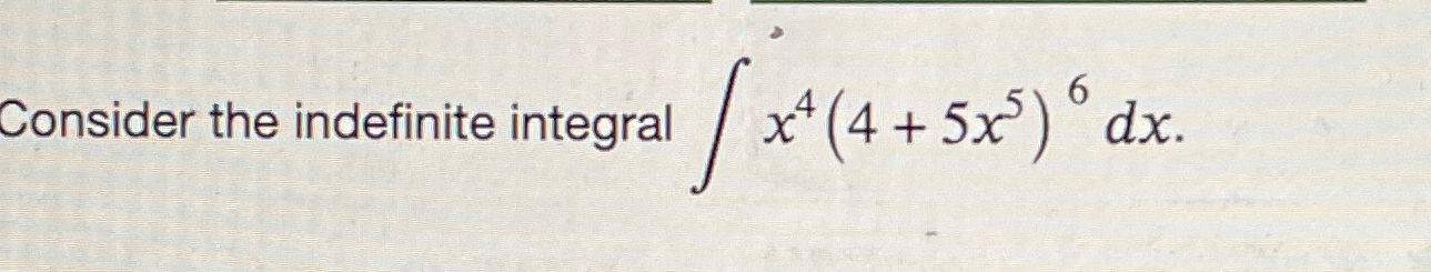 Solved Consider the indefinite integral ∫﻿﻿x4(4+5x5)6dx | Chegg.com