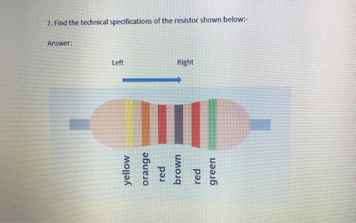 Solved 7. Find the technical specifications of the resistor | Chegg.com