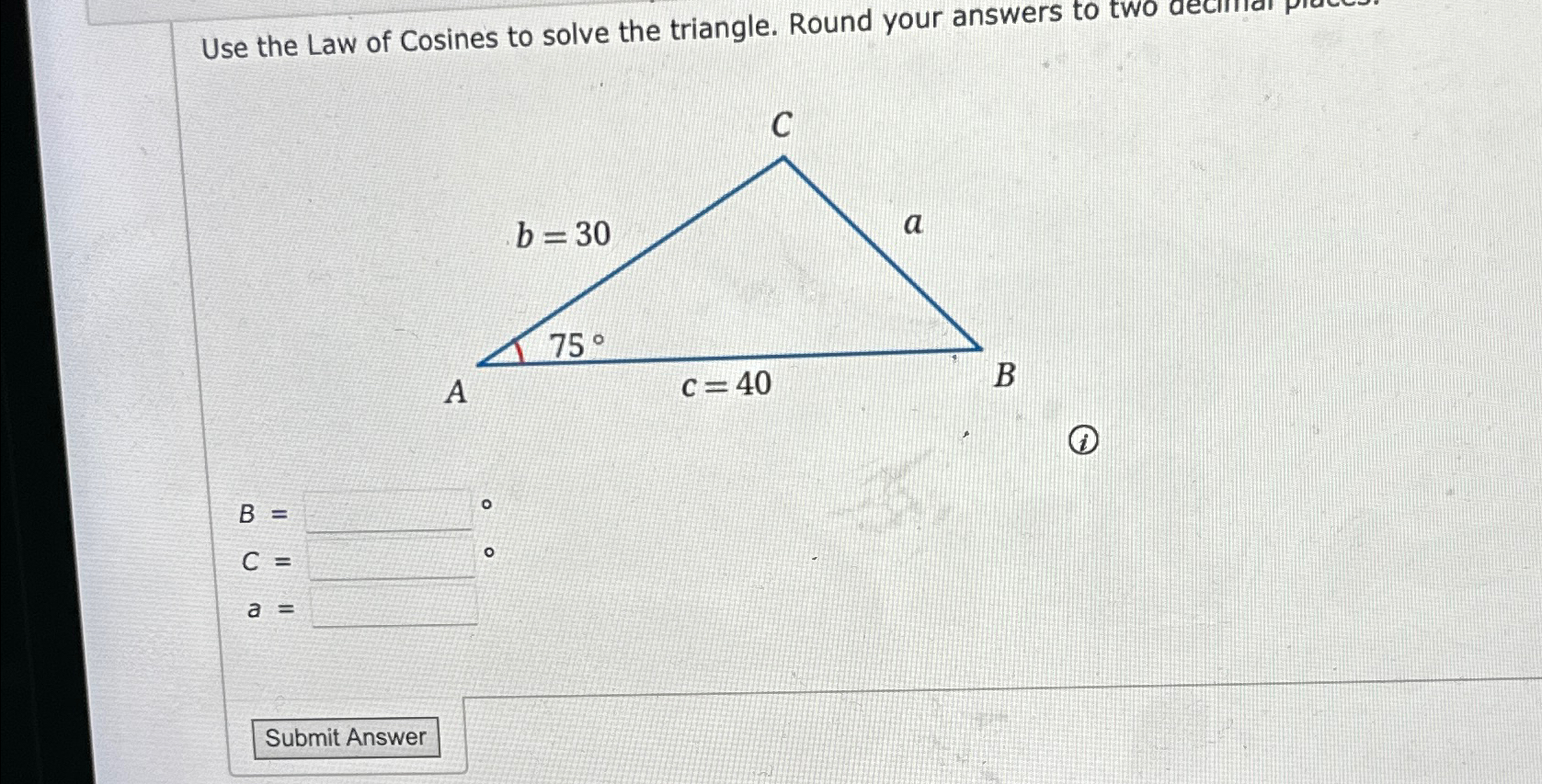 Solved Use the Law of Cosines to solve the triangle. Round | Chegg.com