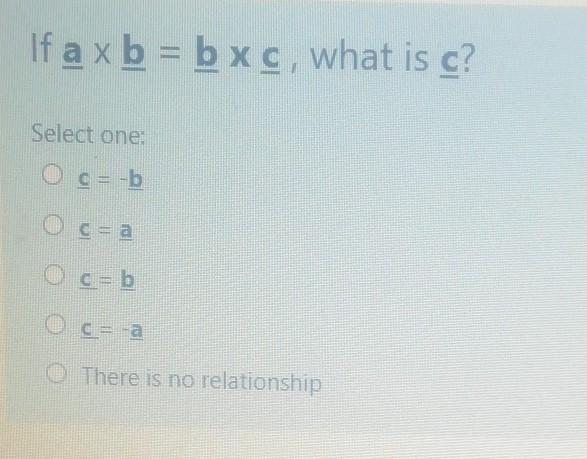 Solved If a x b = bxc, what is c? Select one: C = a O = b @ | Chegg.com