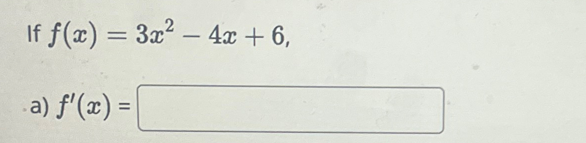 Solved If f(x)=3x2-4x+6a) f'(x)= | Chegg.com