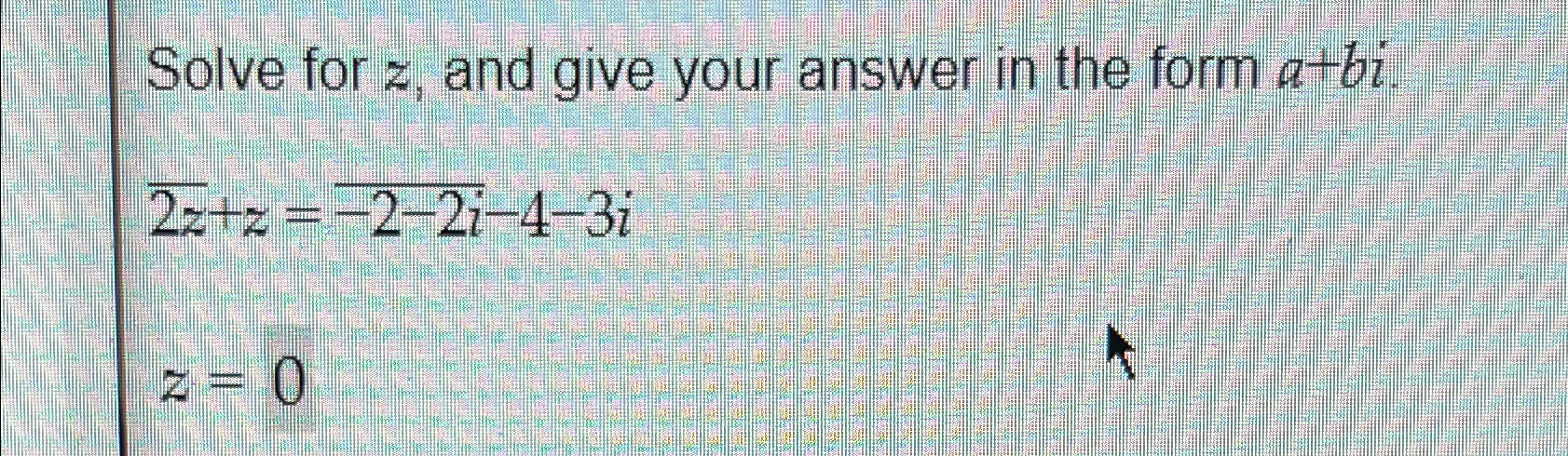 Solved Solve for z, ﻿and give your answer in the form | Chegg.com